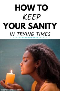 How To Keep Your Sanity In These Trying Times || The Cheetah Buzz